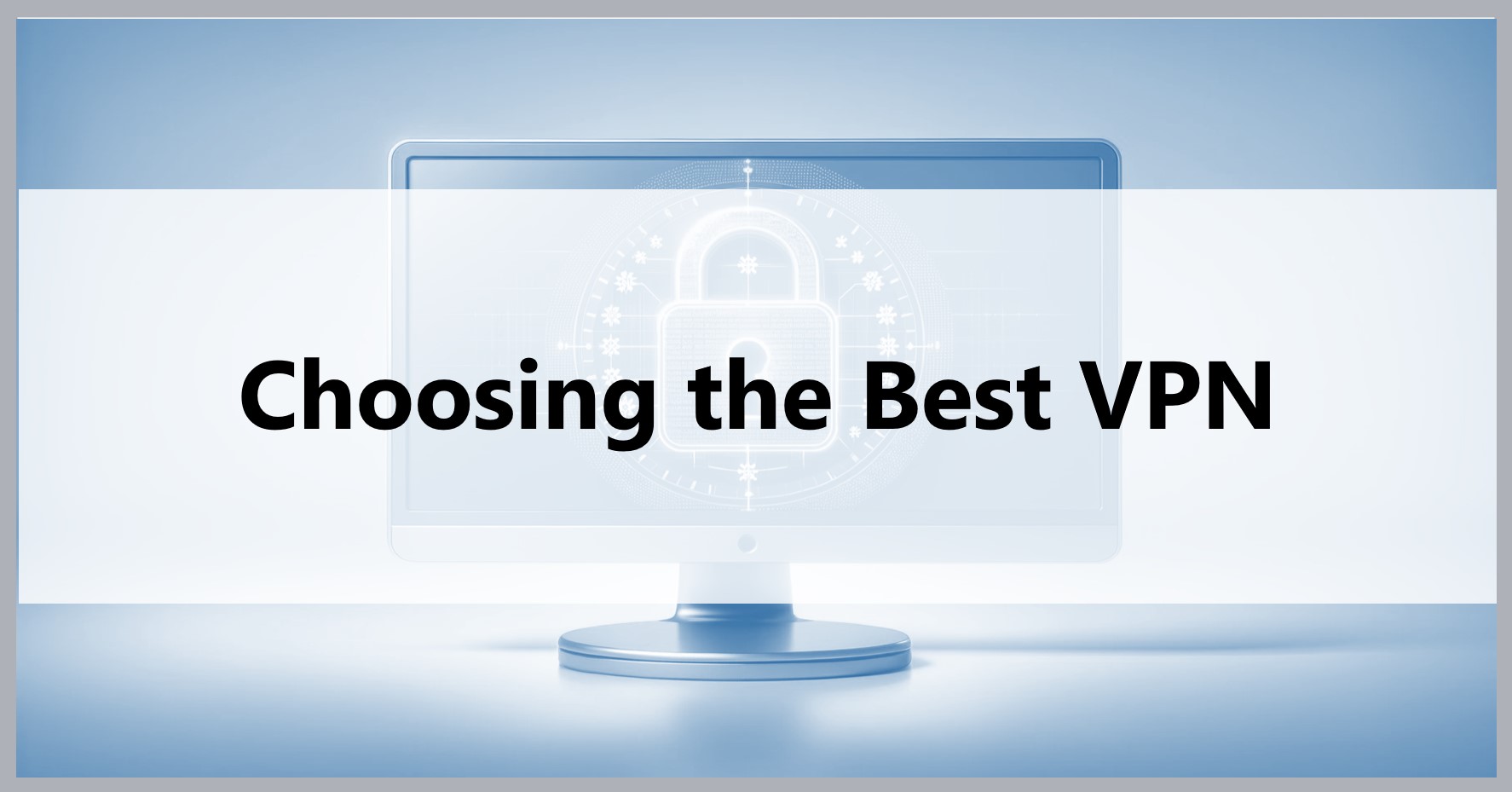Choosing the Best VPN: A Comprehensive Guide | VPN Life